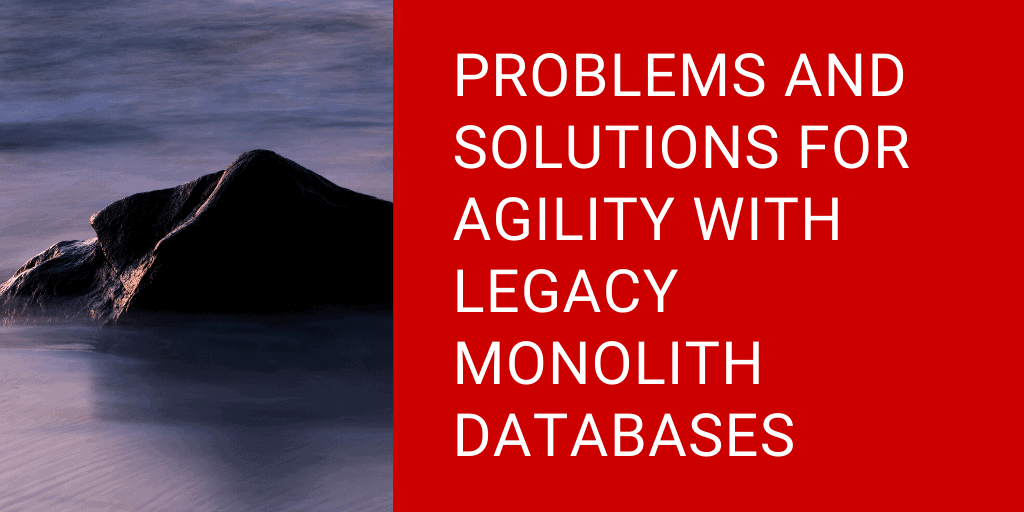 Problems and Solutions for Agility with Legacy Monolith Databases | Redgate