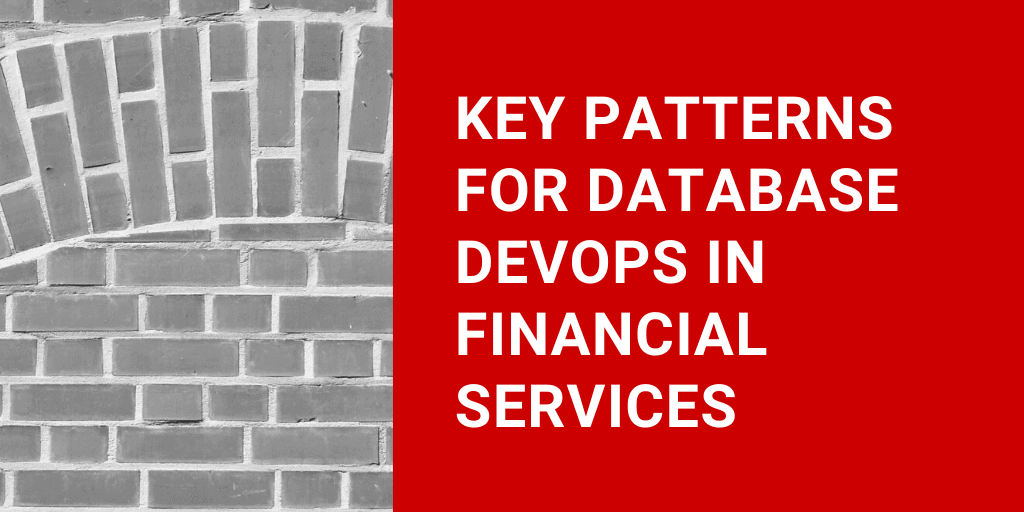Key Patterns for Database DevOps in Financial Services - Redgate Software
