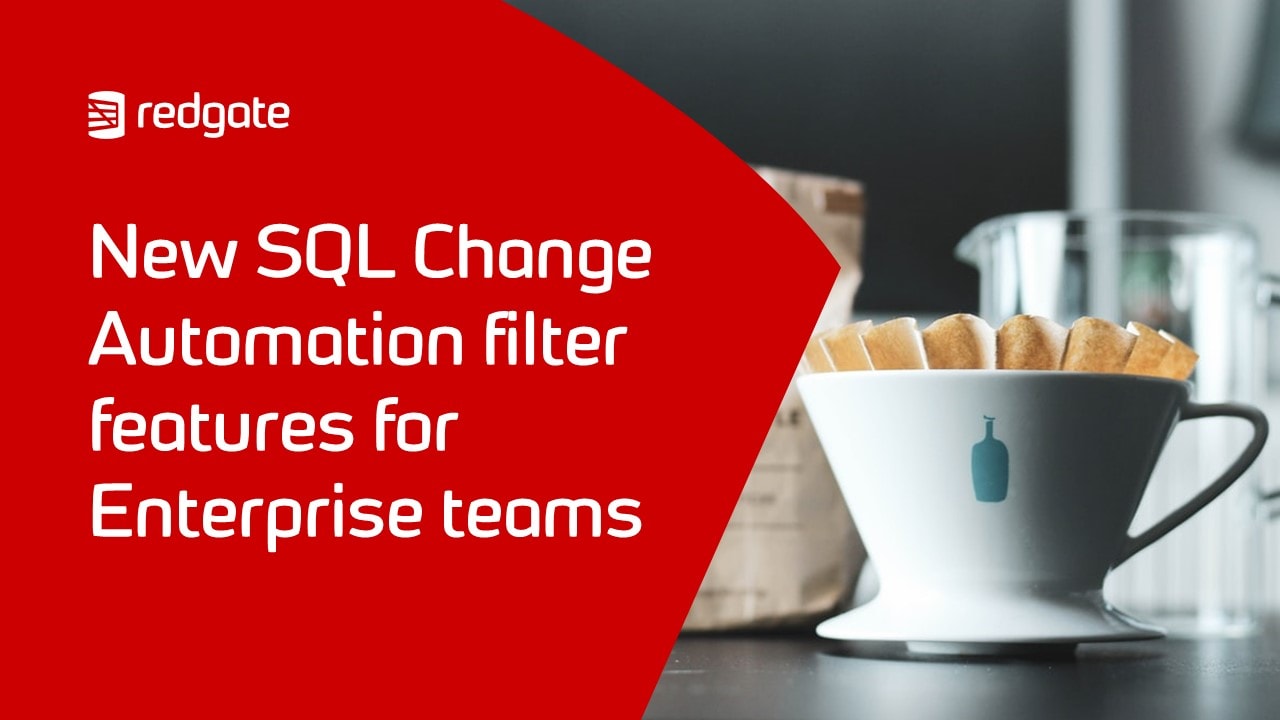 New SQL Change Automation Filter Features for Enterprise Teams ...