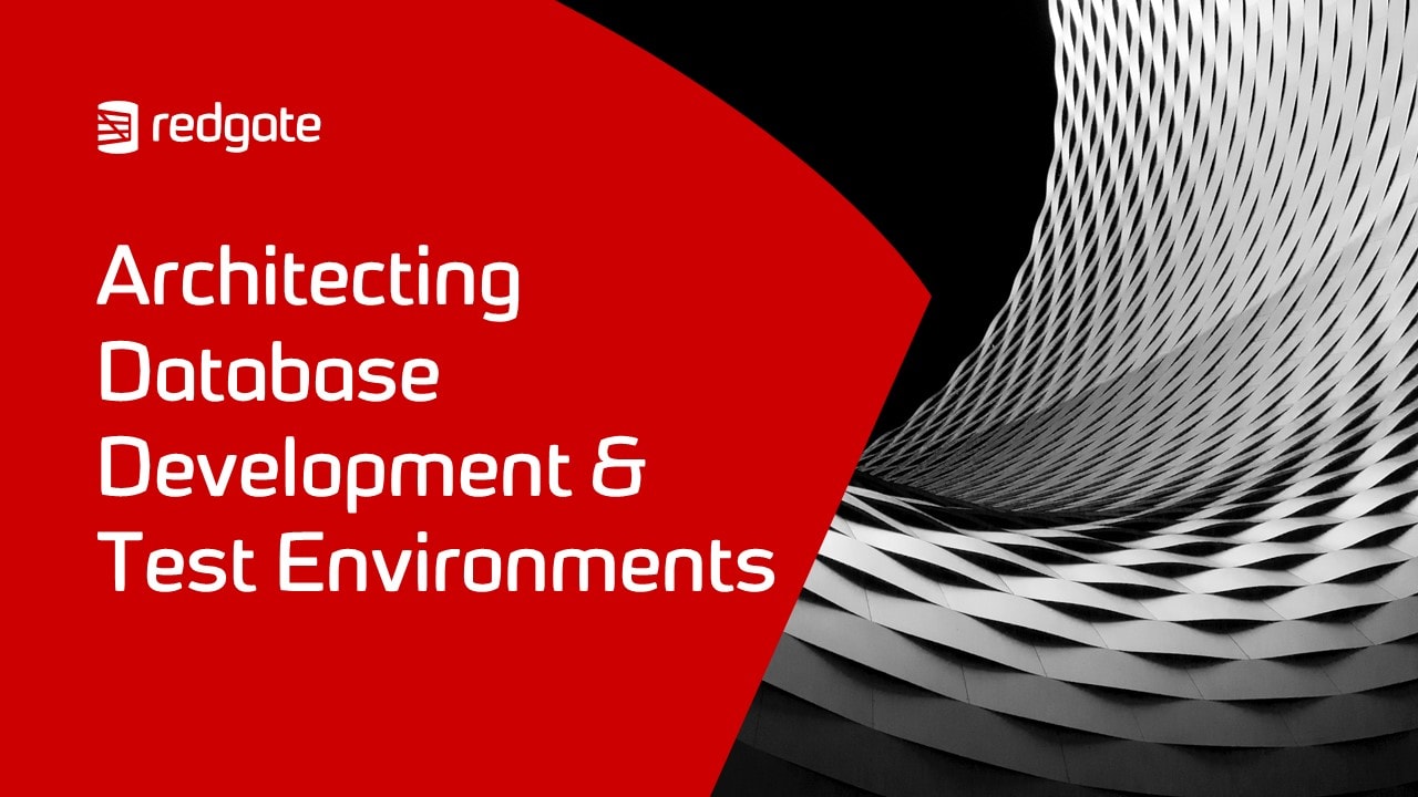 Architecting Database Dev And Test Environments Best Practices And Anti Patterns For Sql Server